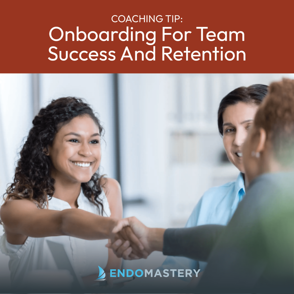 Coaching Tip: Onboarding For Team Success And Retention - Endo Mastery